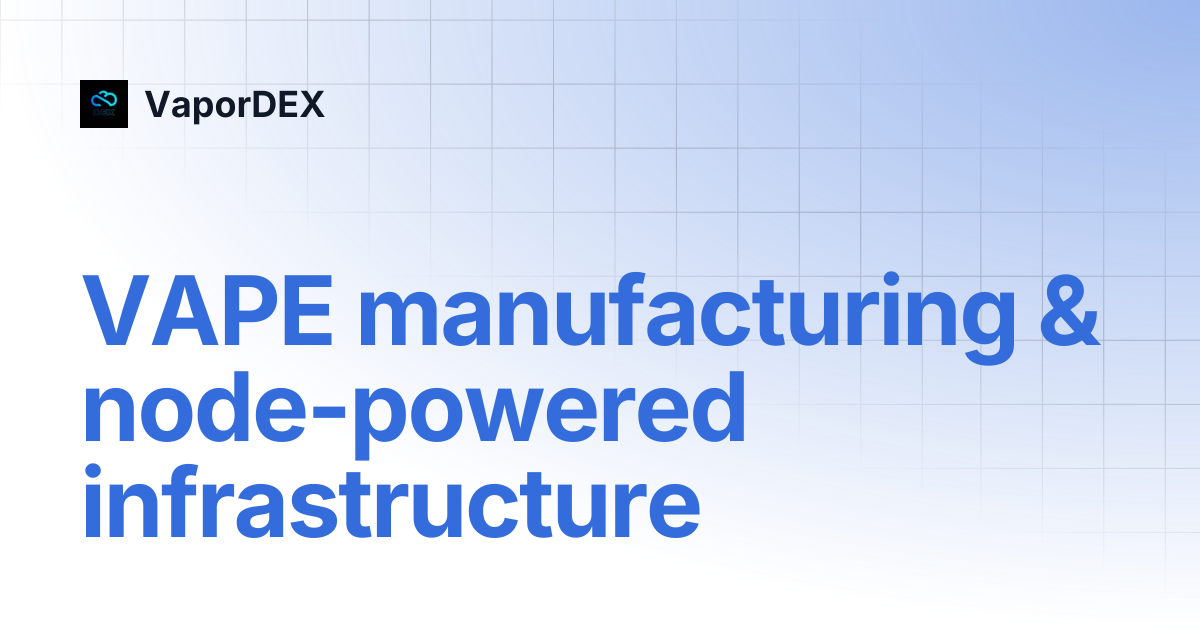 VAPE manufacturing & node-powered infrastructure | VaporDEX