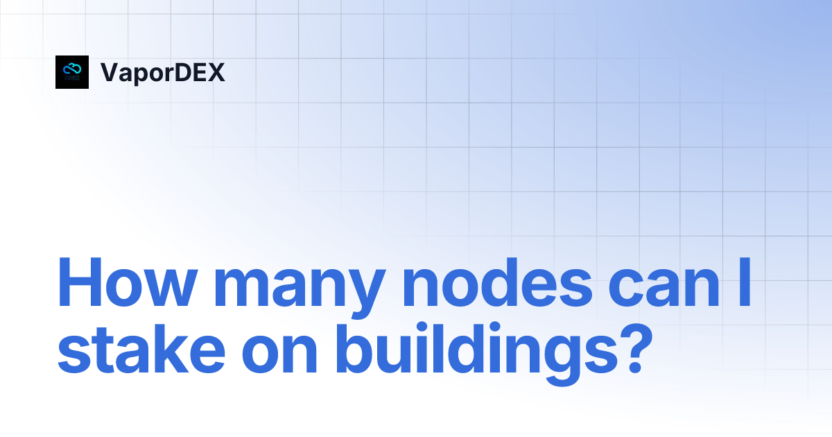 How many nodes can I stake on buildings? | VaporDEX